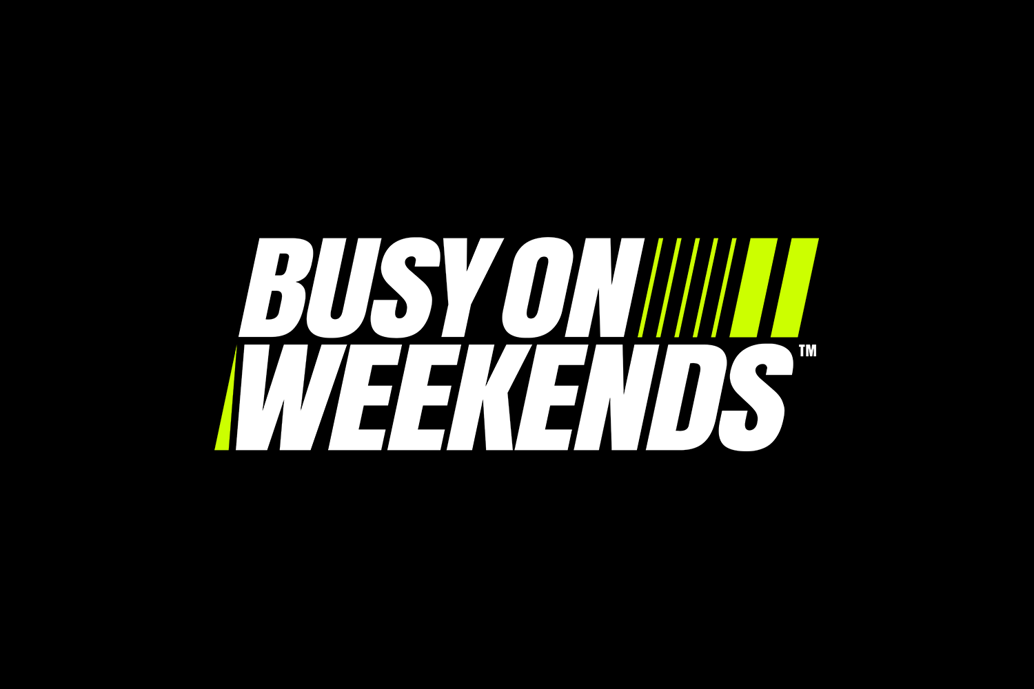 BUSY ON WEEKENDS™